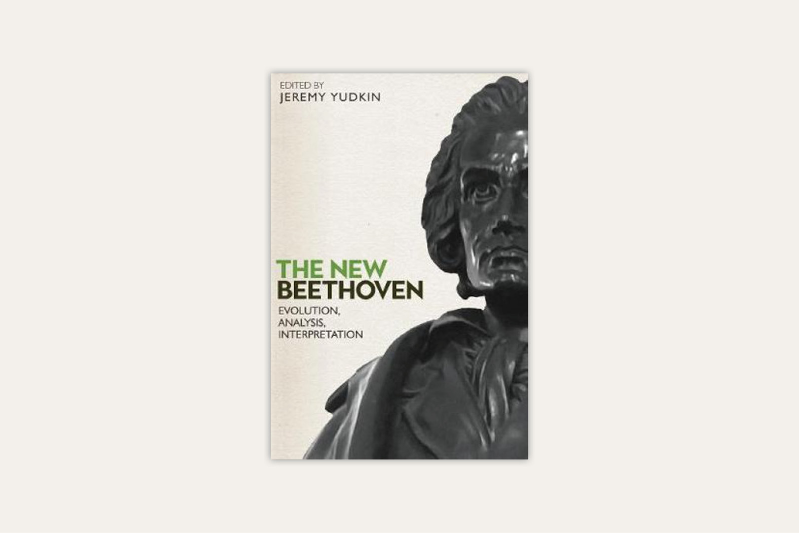 The New Beethoven: Evolution, Analysis, Interpretation (Jeremy Yudkin, Ed.)