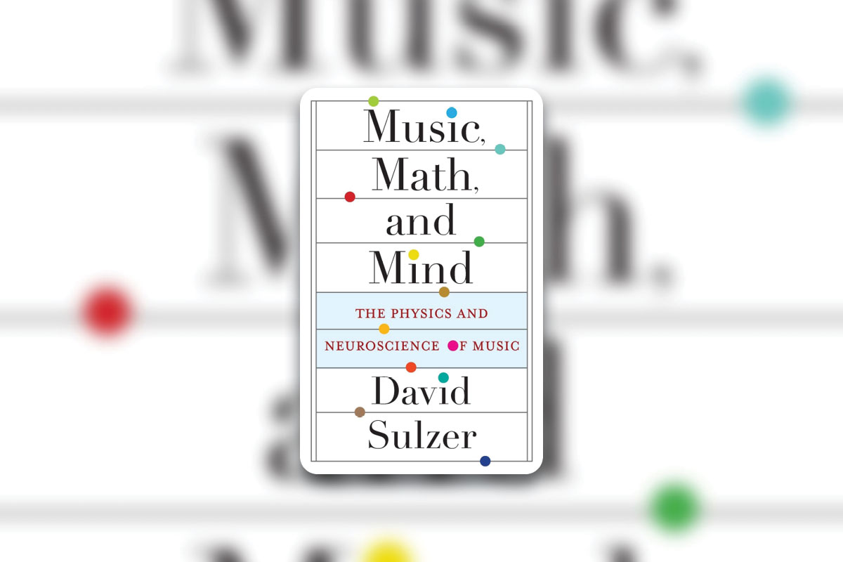Music, Math and Mind: The Physics and Neuroscience of Music (David Sulzer)